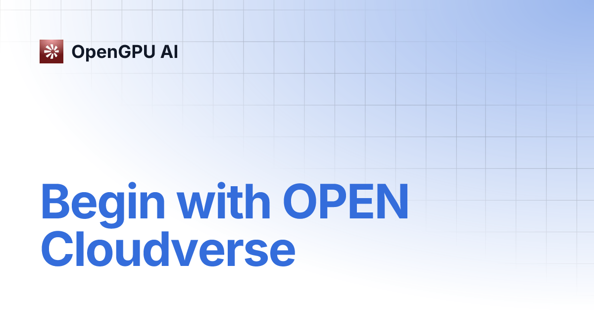 Begin with OPEN Cloudverse | OpenGPU AI